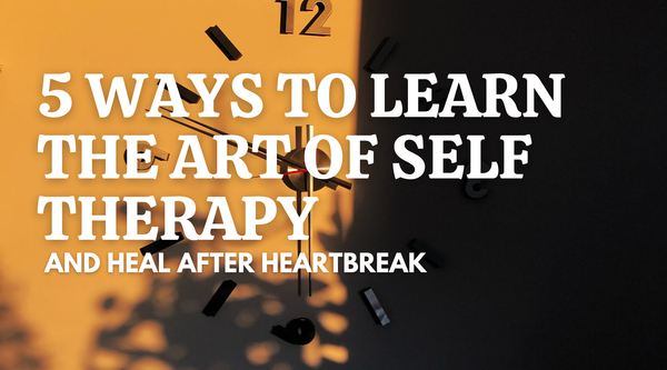 5 Ways to Learn the Art of Self Therapy and Heal After Heartbreak ...