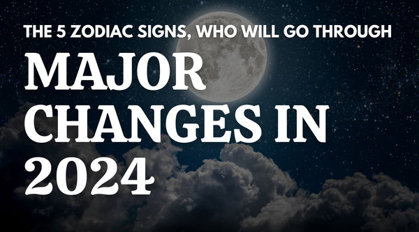 The Zodiac Signs That Will Go Through Major Changes In 2024 ...